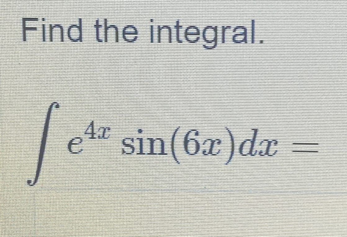 Solved Find the integral.∫﻿﻿e4xsin(6x)dx= | Chegg.com