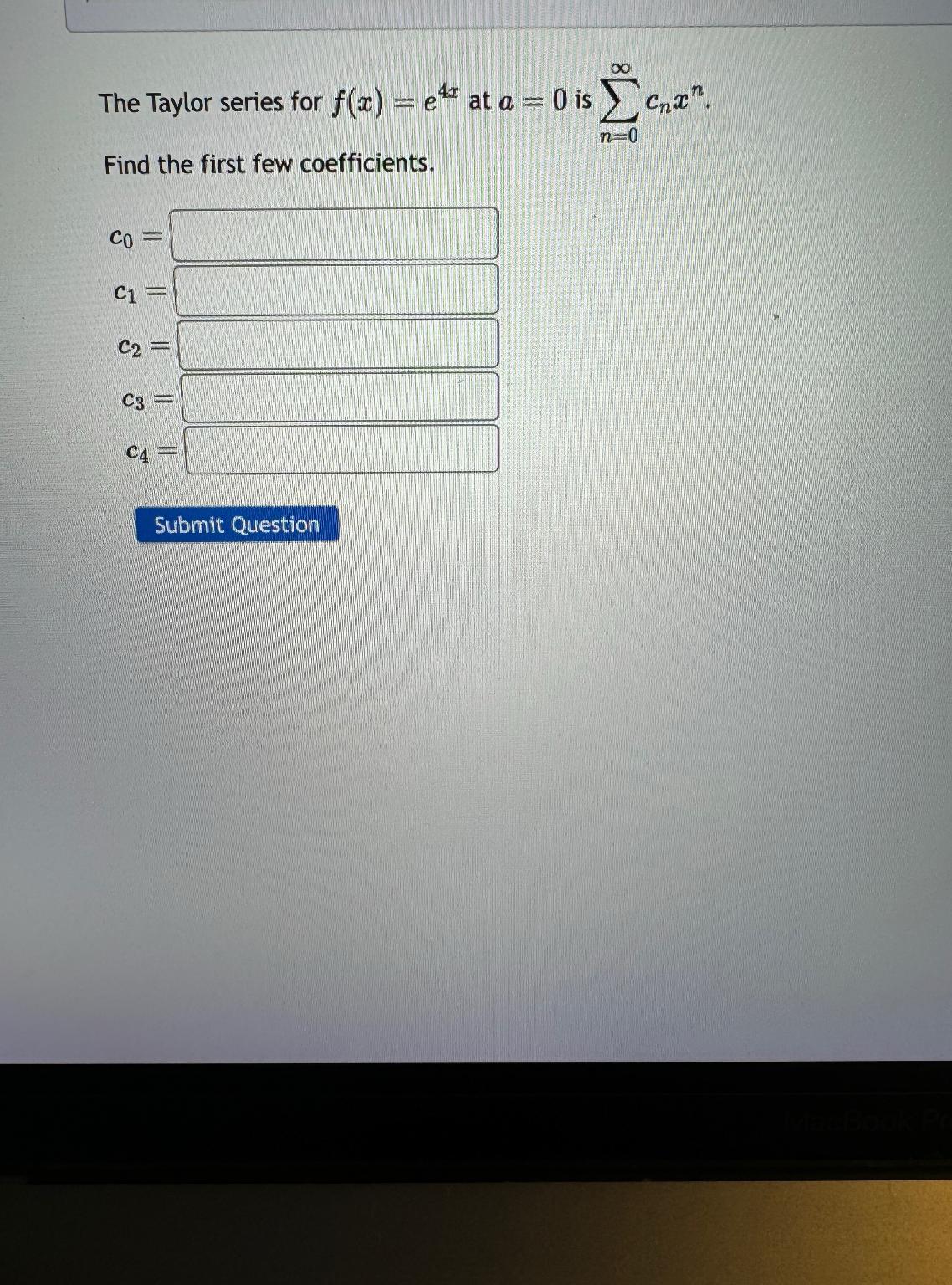 Solved The Taylor series for f(x)=e4x ﻿at a=0 ﻿is | Chegg.com