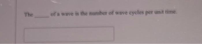 Solved The of a warve is the number of wave cycles per uttit | Chegg.com