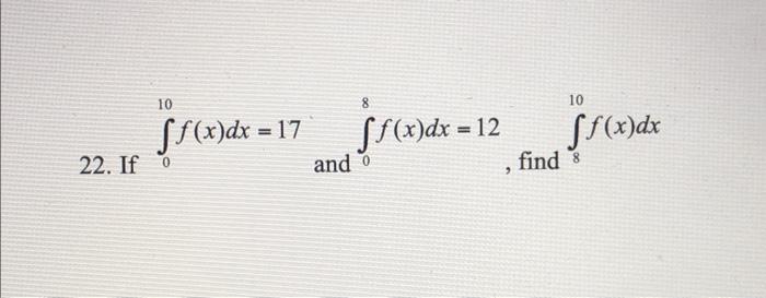 Solved 22. If ∫010f(x)dx=17∫08f(x)dx=12, find ∫810f(x)dx | Chegg.com