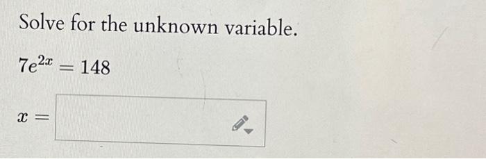 Solved Solve for the unknown variable. 7e2x=148 | Chegg.com
