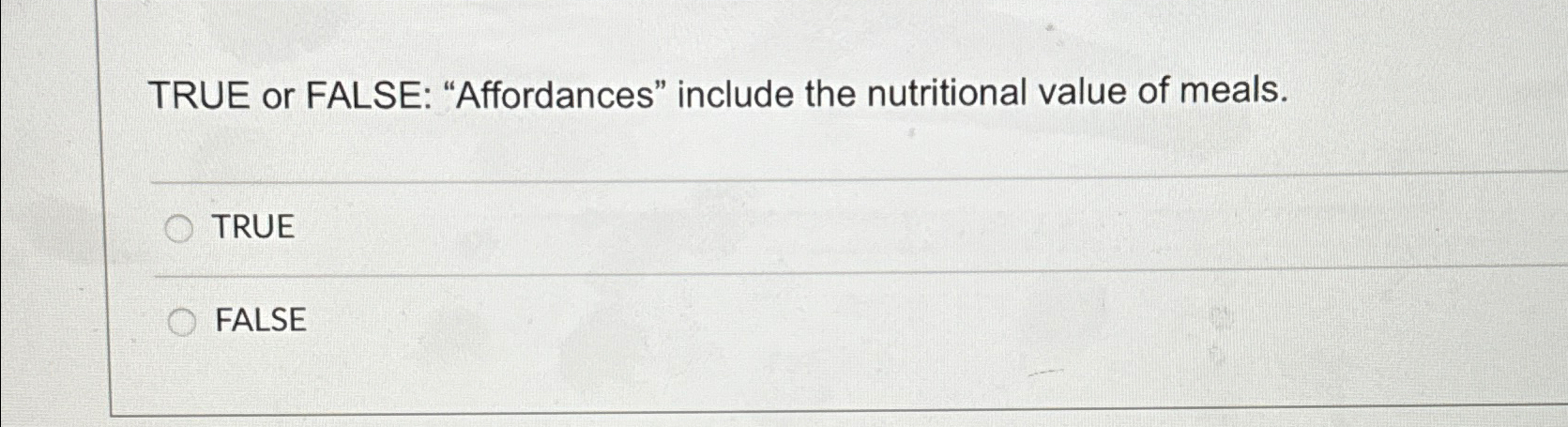Solved TRUE or FALSE: "Affordances" include the nutritional | Chegg.com