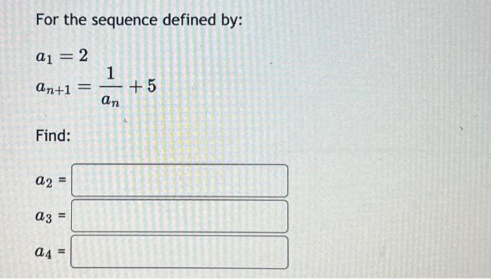 Solved For the sequence defined by: a1=2an+1=an1+5 Find: a2= | Chegg.com