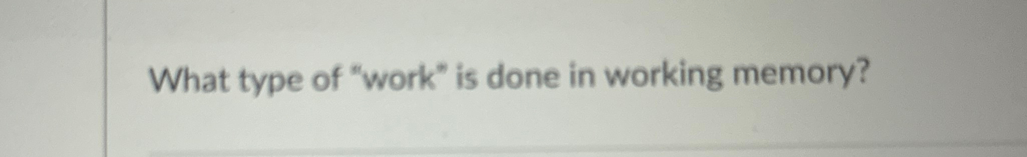 Solved What type of "work" is done in working memory? | Chegg.com