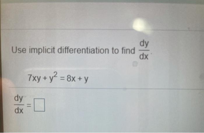 Solved Use implicit differentiation to find dy dx 7xy + y2 = | Chegg.com