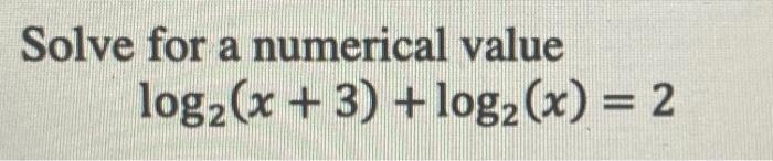 Solved Solve for a numerical value log2(x+3)+log2(x)=2 | Chegg.com