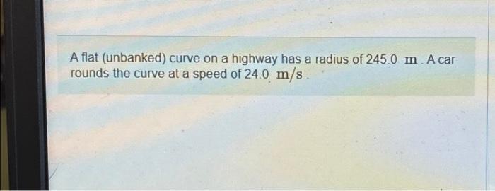 Solved A flat (unbanked) curve on a highway has a radius of | Chegg.com