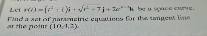 Solved Let r(t)=(t2+1)i+t2+7j+2e3t−9k be a space curve. Find | Chegg.com