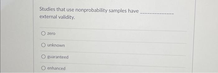 Solved Studies that use nonprobability samples have external | Chegg.com
