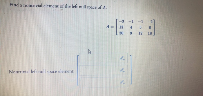 Solved Find a nontrivial element of the left null space of | Chegg.com Solved Find a nontrivial element of the left null space of | Chegg.com