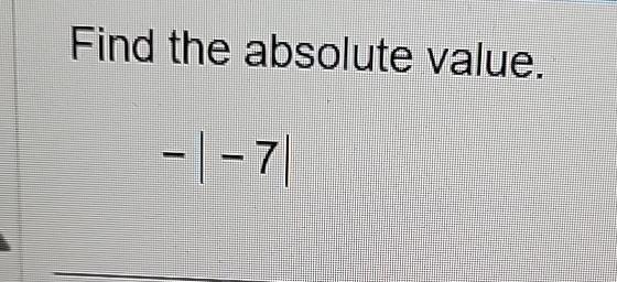 Solved Find the absolute value.-|-7| | Chegg.com