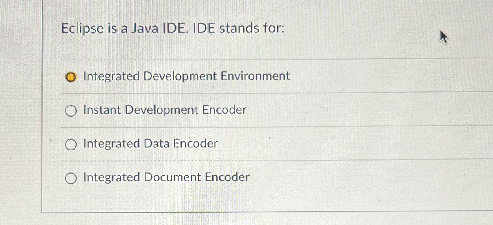 Solved Eclipse is a Java IDE. IDE stands for:Integrated | Chegg.com