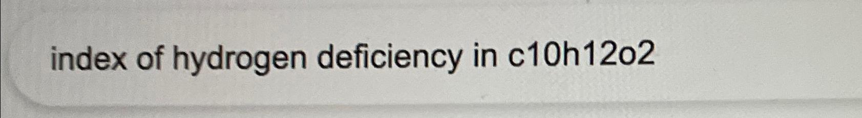 Solved index of hydrogen deficiency in c10h12o2 | Chegg.com