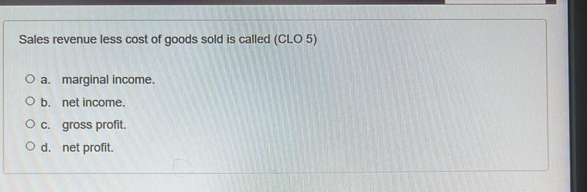 Solved Sales revenue less cost of goods sold is called (CLO | Chegg.com