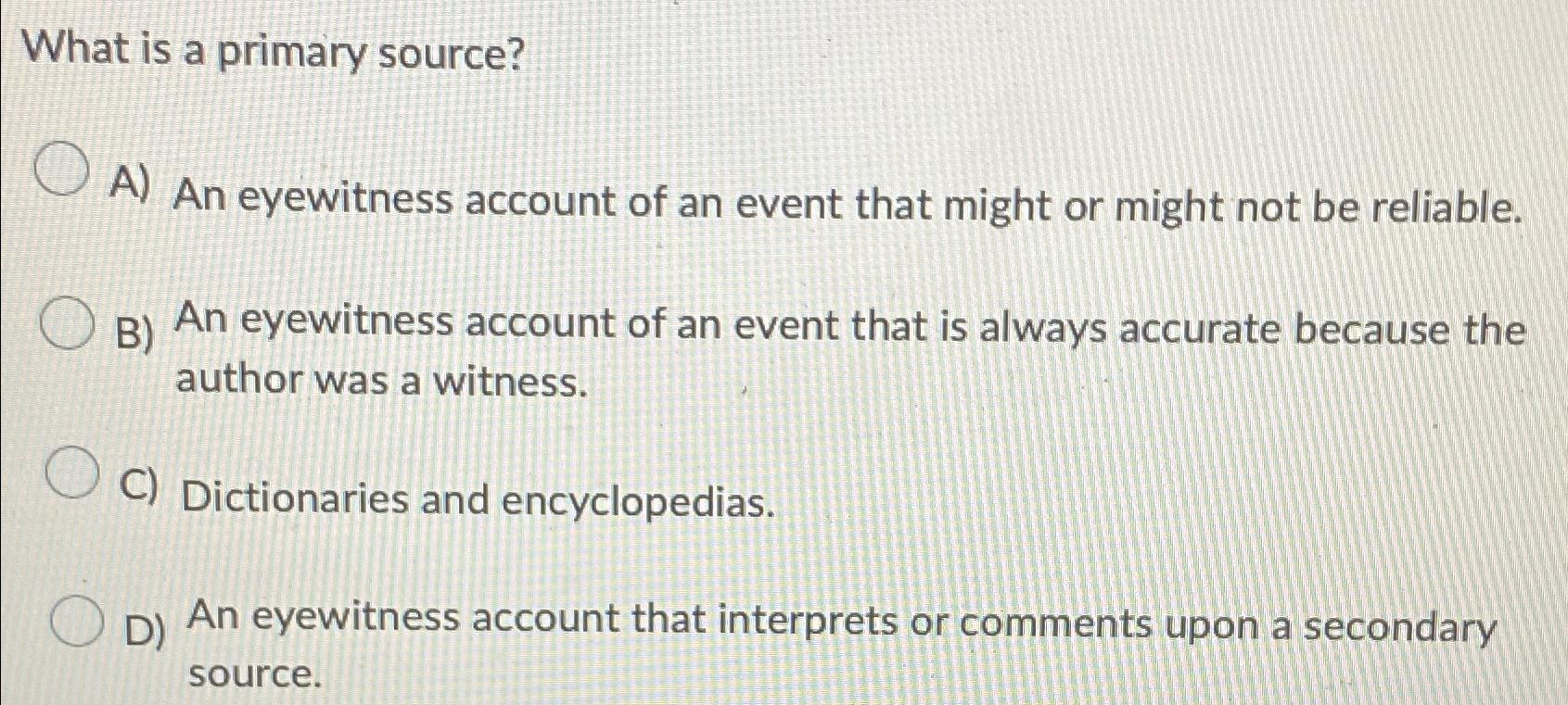 Solved What is a primary source?A) ﻿An eyewitness account of | Chegg.com