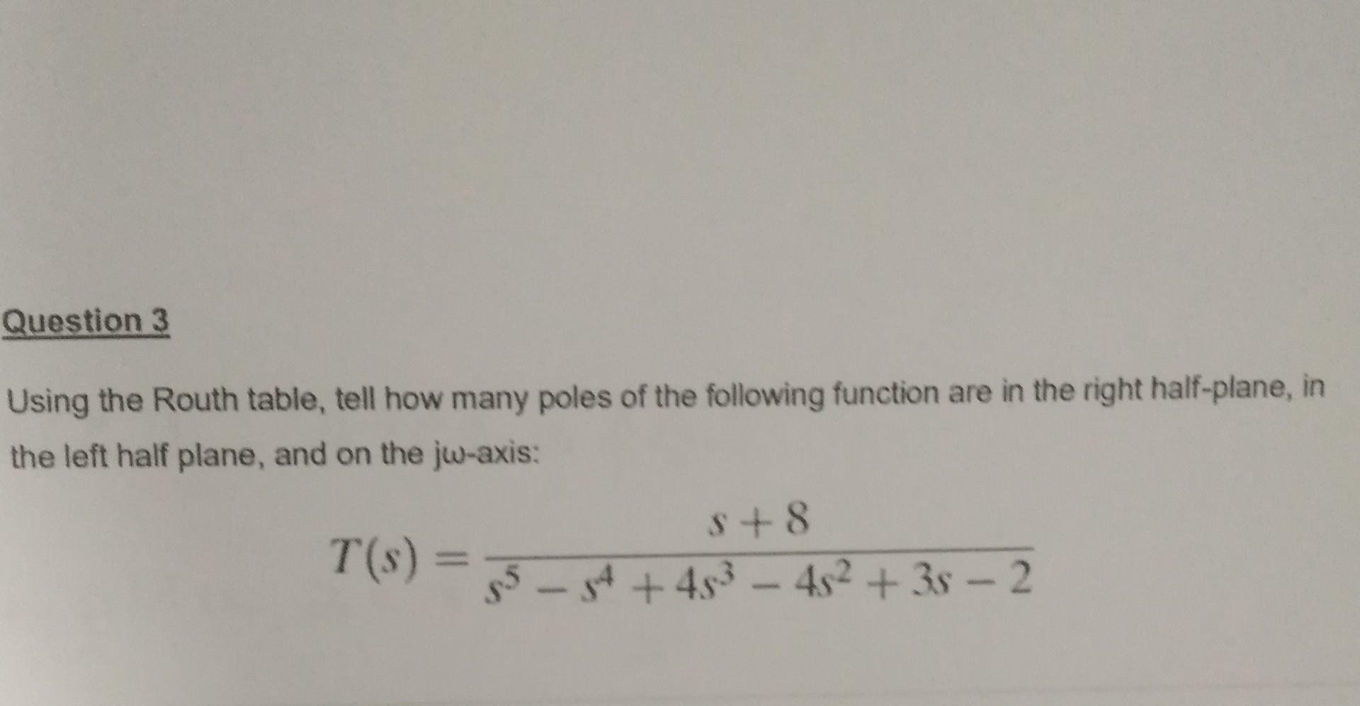 Solved Question 3 Using the Routh table, tell how many poles | Chegg.com