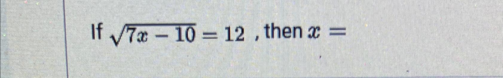 Solved If 7x-102=12, ﻿then x= | Chegg.com