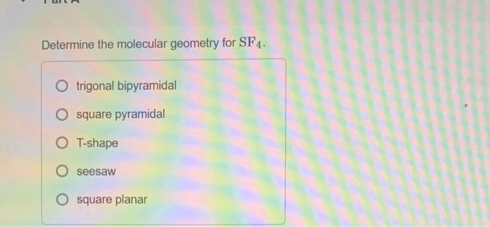 Solved Determine the molecular geometry for SF4. O trigonal | Chegg.com