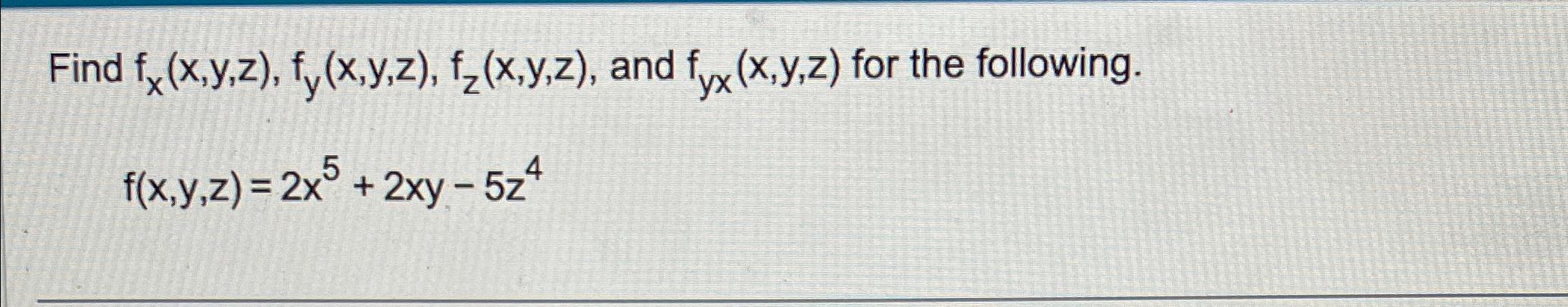 Solved Find fx(x,y,z),fy(x,y,z),fz(x,y,z), ﻿and fyx(x,y,z) | Chegg.com