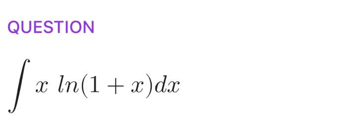 Solved QUESTION ∫xln(1+x)dx | Chegg.com