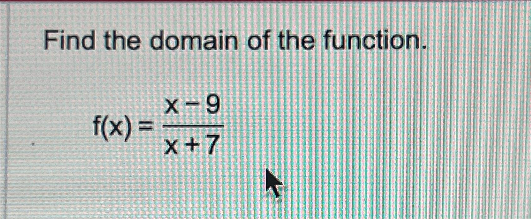 Solved Find the domain of the function.f(x)=x-9x+7 | Chegg.com
