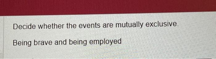Solved Decide whether the events are mutually exclusive. | Chegg.com