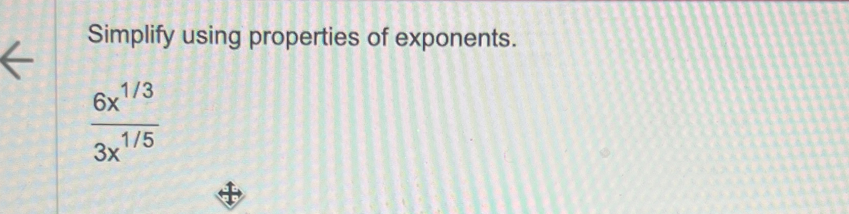 Solved Simplify using properties of exponents.6x133x15 | Chegg.com