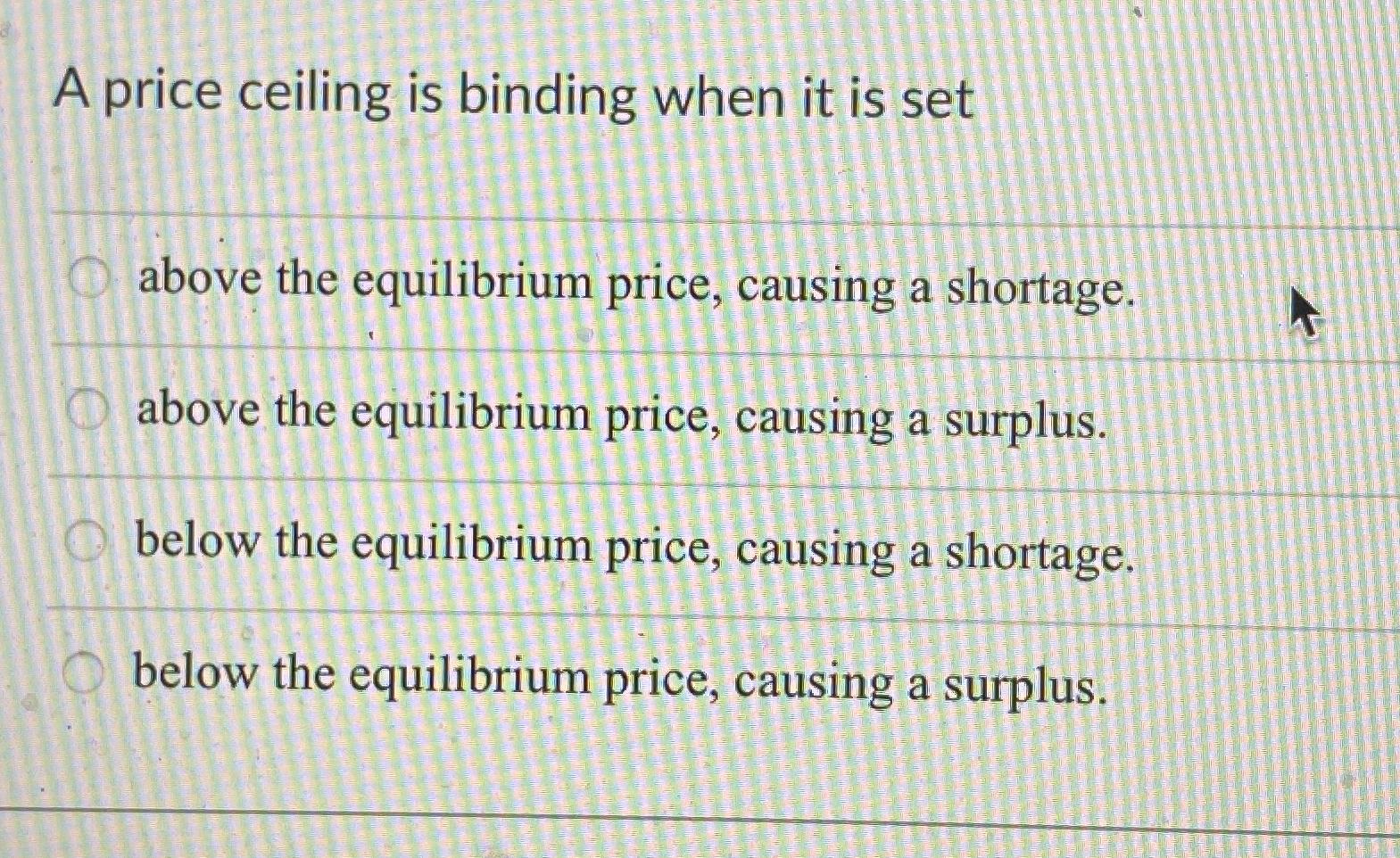 Solved A price ceiling is binding when it is setabove the | Chegg.com