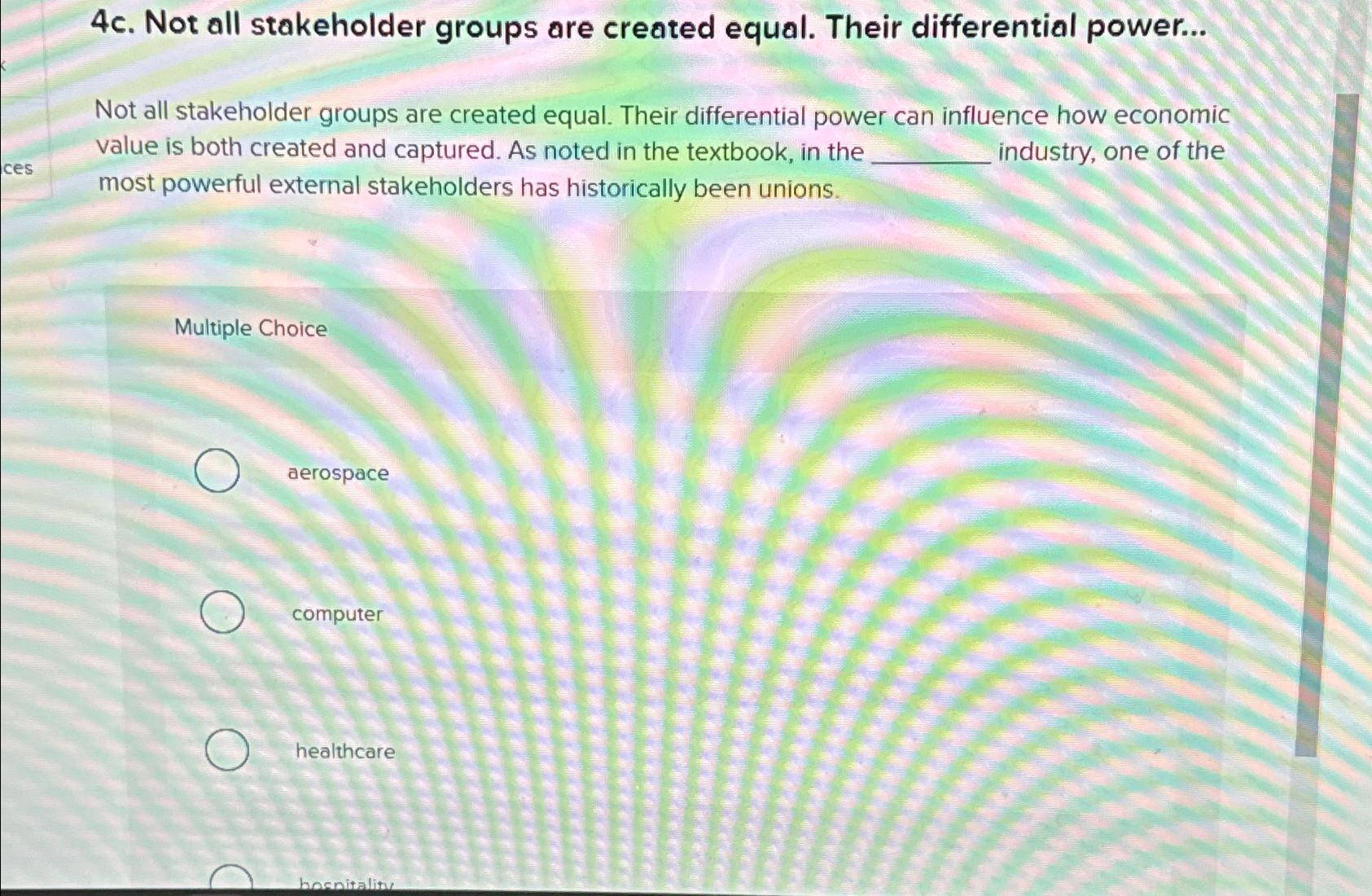 Solved 4c. ﻿Not all stakeholder groups are created equal. | Chegg.com