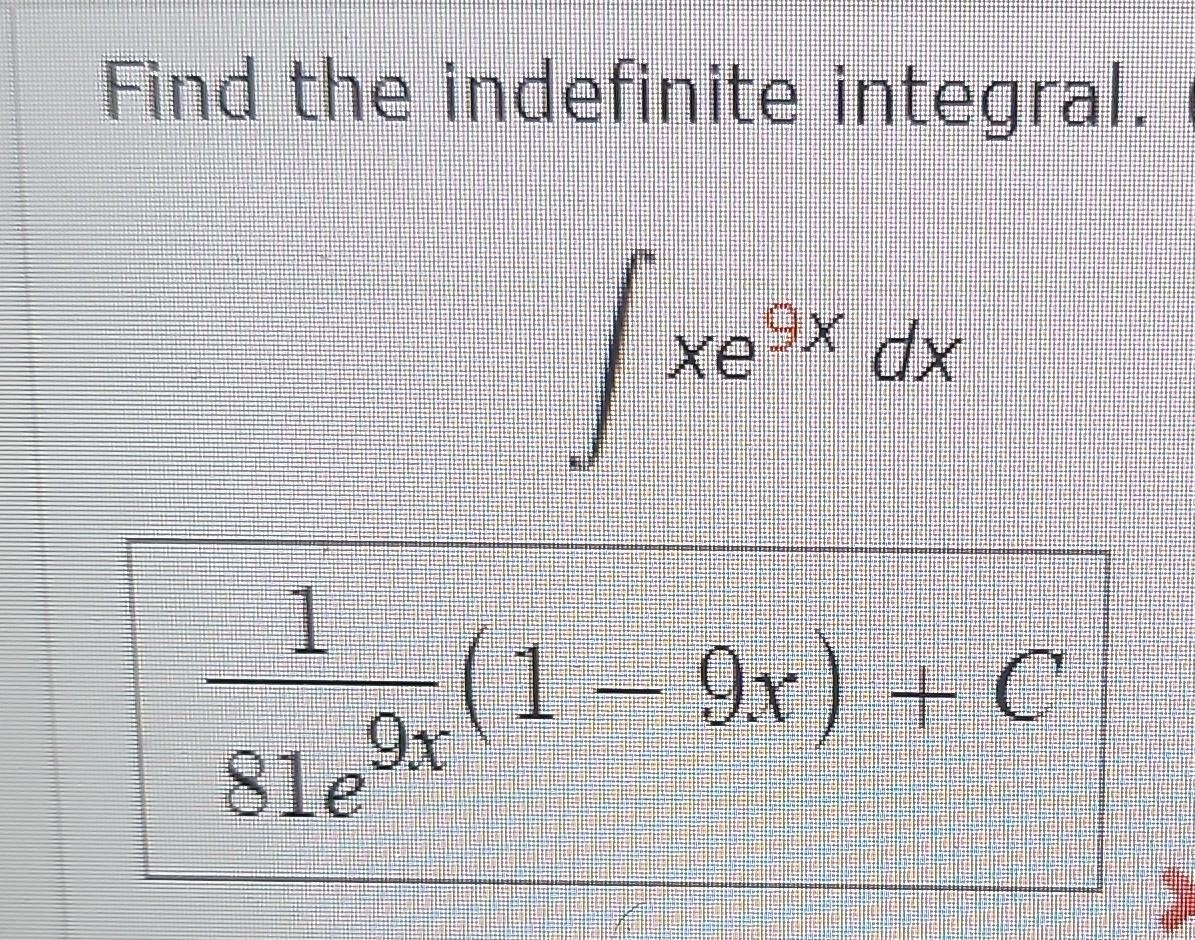 Solved Find the indefinite integral. ∫xe9xdx 81e9x1(1−9x)+C | Chegg.com