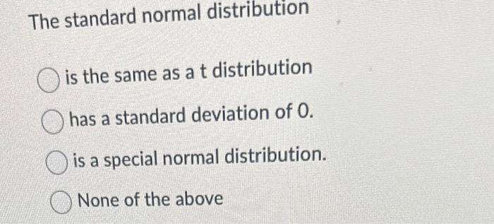 Solved The standard normal distribution is the same as a | Chegg.com