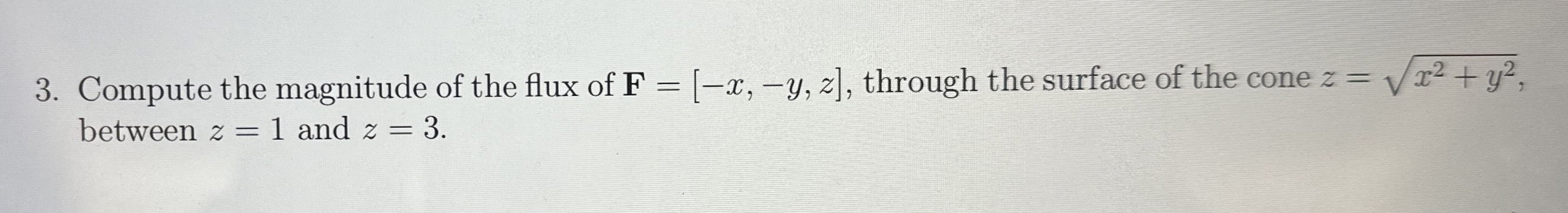 Solved Compute the magnitude of the flux of F=[-x,-y,z], | Chegg.com
