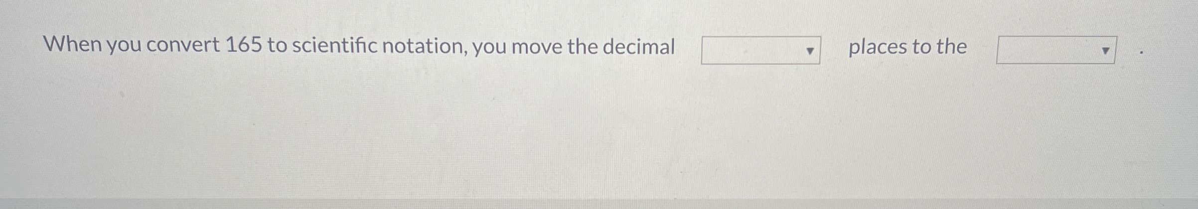 Solved When you convert 165 ﻿to scientific notation, you | Chegg.com