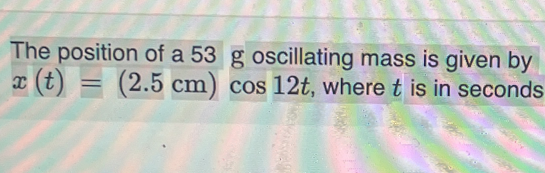 The position of a 53 ﻿g oscillating mass is given by | Chegg.com
