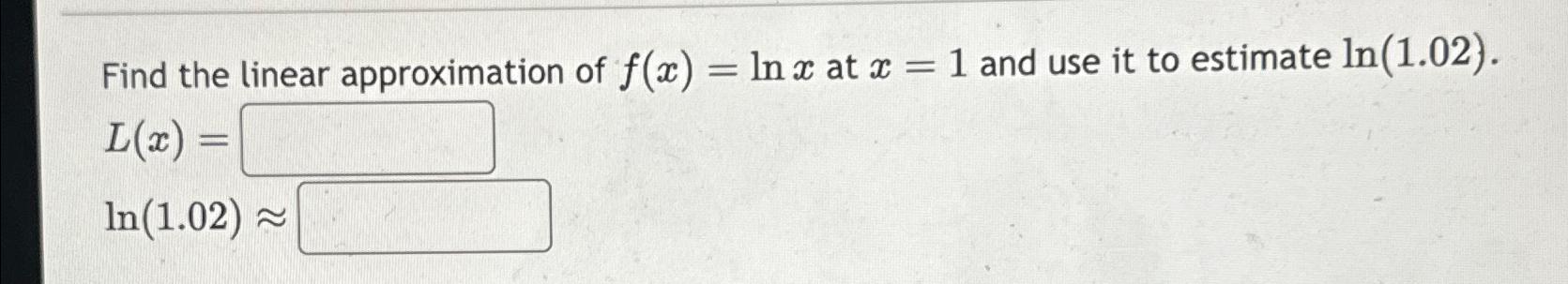 Solved Find the linear approximation of f(x)=lnx ﻿at x=1 | Chegg.com