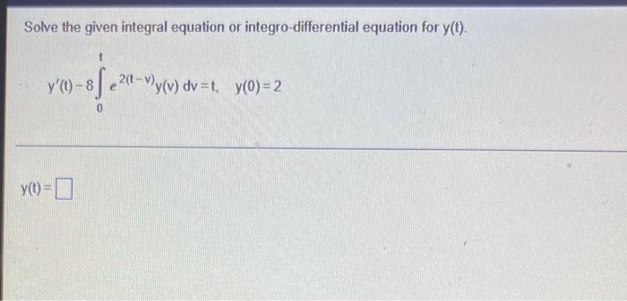 Solved Solve the given integral equation or | Chegg.com