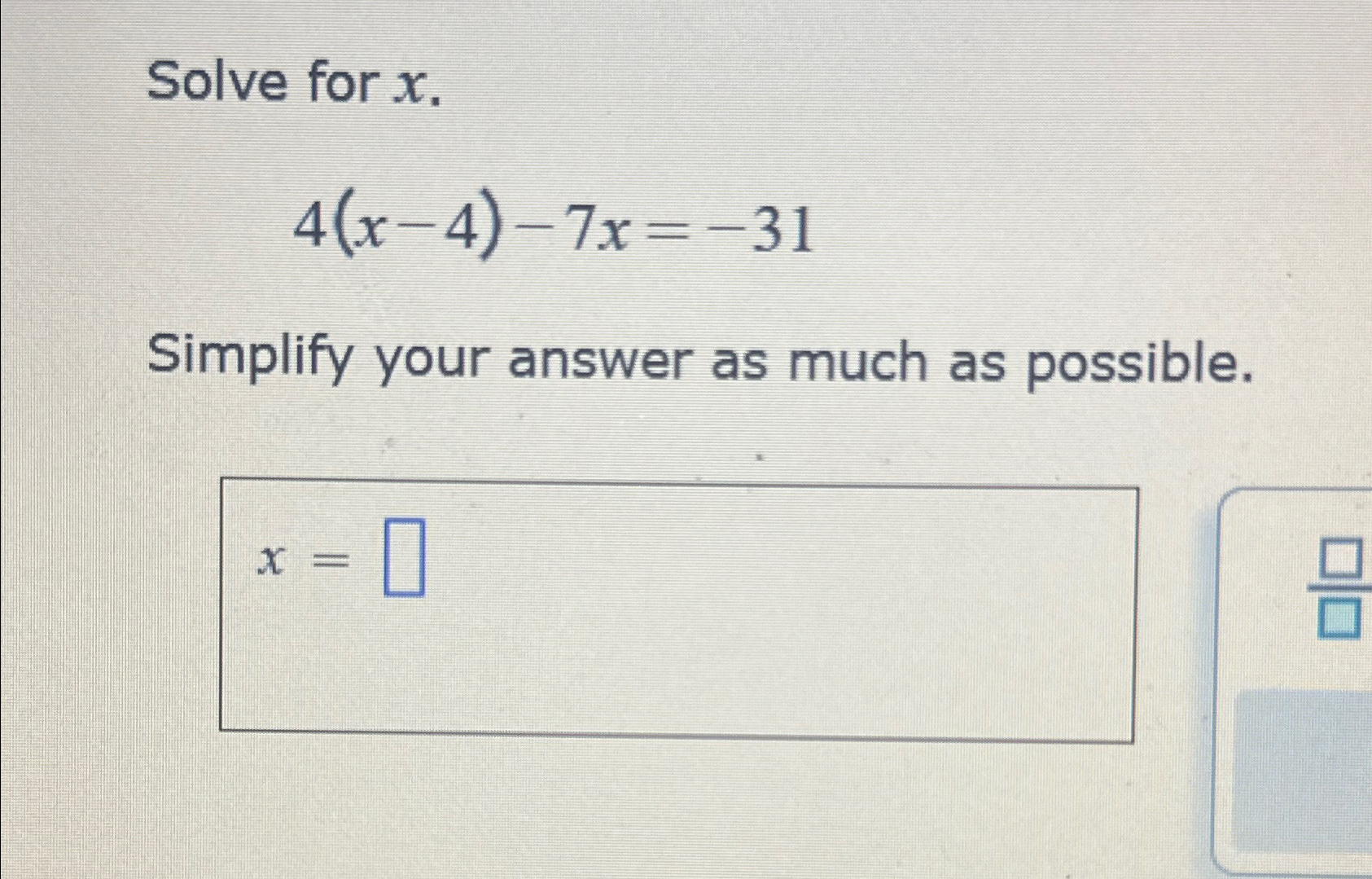 Solved Solve for x.4(x-4)-7x=-31Simplify your answer as much | Chegg.com