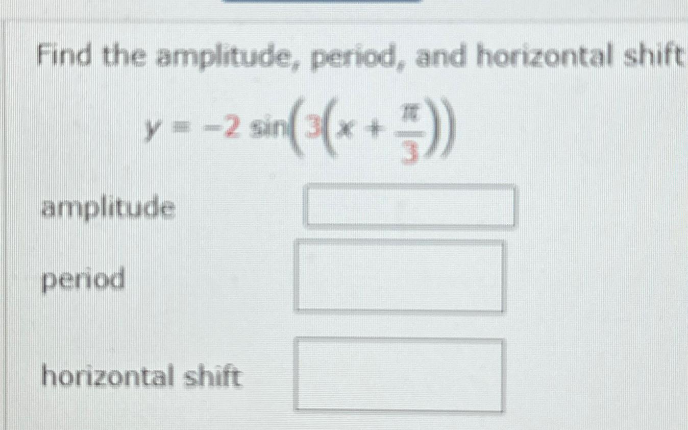Solved Find the amplitude, period, and horizontal | Chegg.com