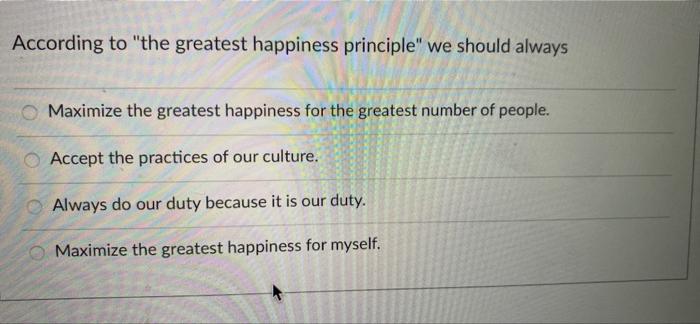 Solved According to "the greatest happiness principle" we | Chegg.com
