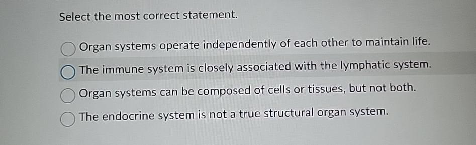 Solved Select the most correct statement.Organ systems | Chegg.com