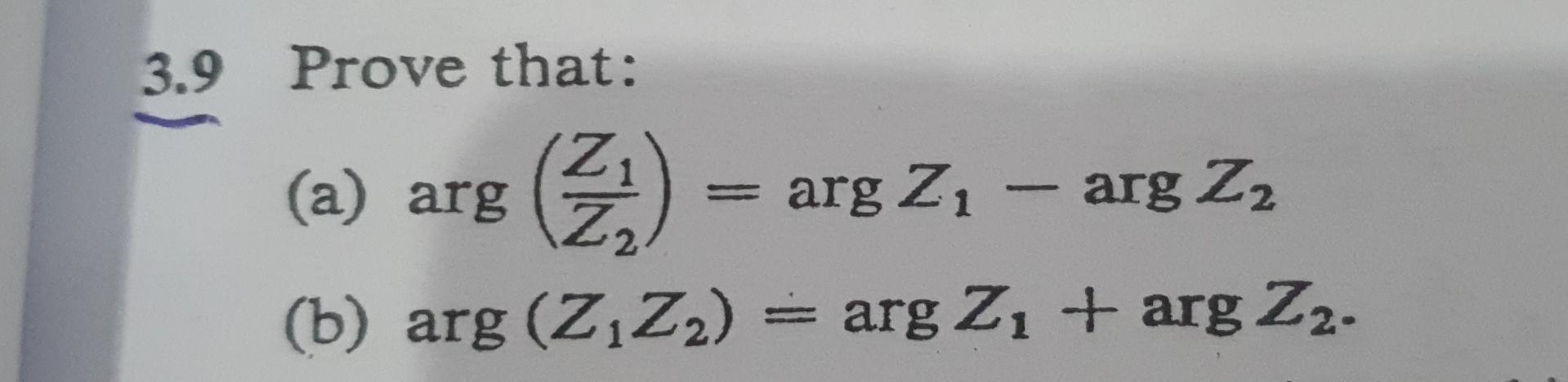 Solved 3.9 Prove that: (三) (a) arg - arg Z1 - arg Z2 (b) arg | Chegg.com