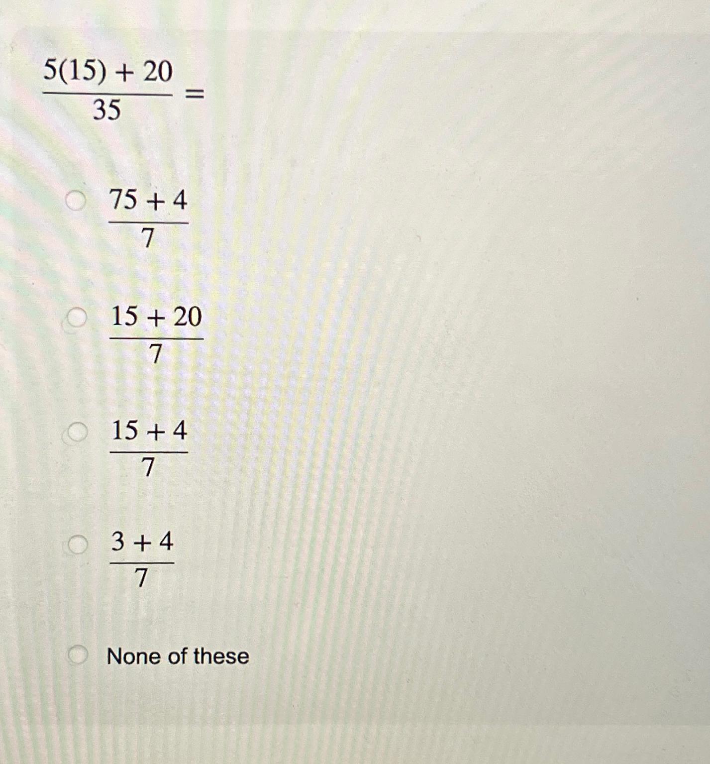 Solved 5(15)+2035=75+4715+20715+473+47None of these | Chegg.com