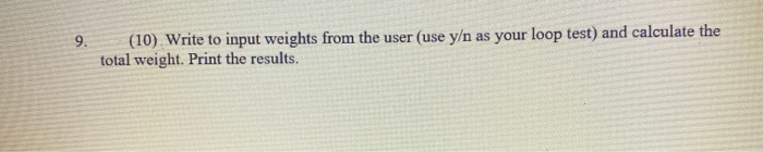 Solved (10) Write to input weights from the user (use y/n as | Chegg.com