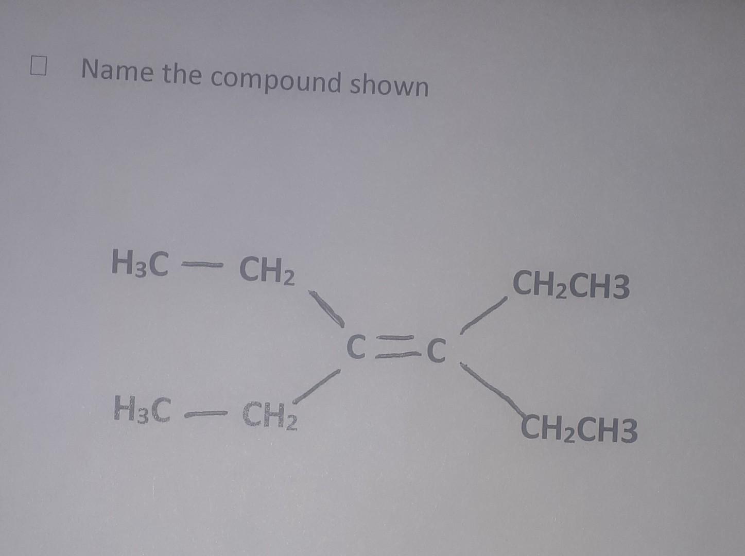 Solved Name the compound shown H3C – CH2 CH2CH3 Сс С — С H3C | Chegg.com