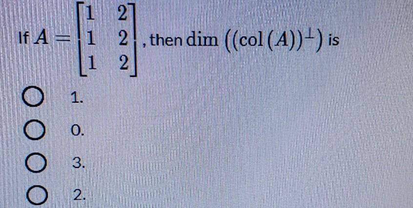 Solved 2 IfА — 1 2 , then dim ((col (А))) is is 2 О. ОООО 3. | Chegg.com