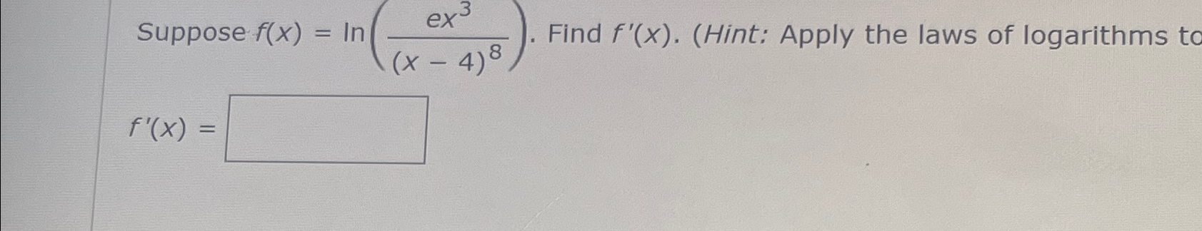 Solved Suppose f(x)=ln(ex3(x-4)8). ﻿Find f'(x). (Hint: Apply | Chegg.com