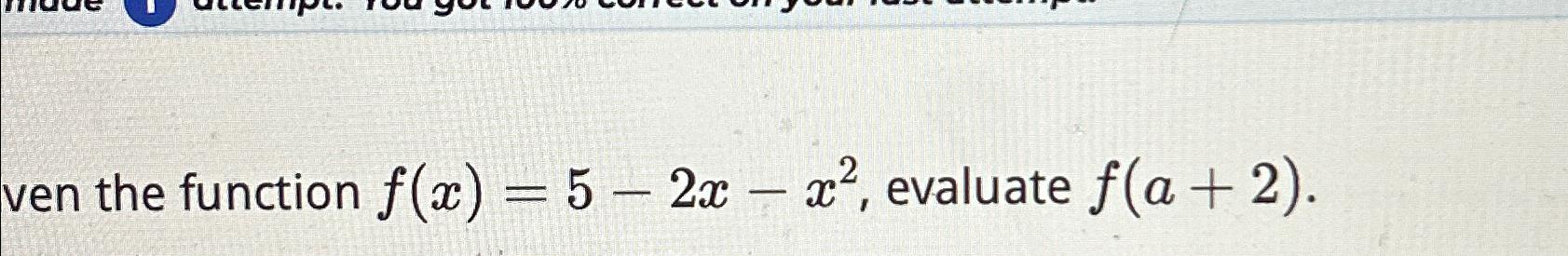 Solved ven the function f(x)=5-2x-x2, ﻿evaluate f(a+2) | Chegg.com