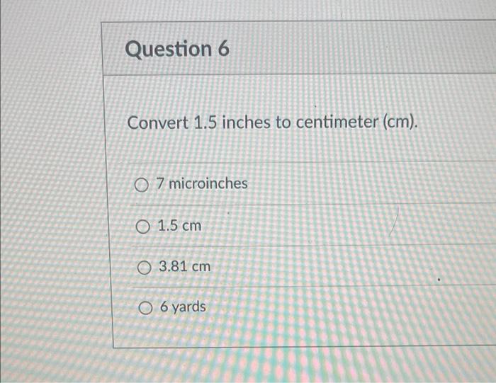 Solved Question 6 Convert 1.5 inches to centimeter (cm). 0.7 | Chegg.com