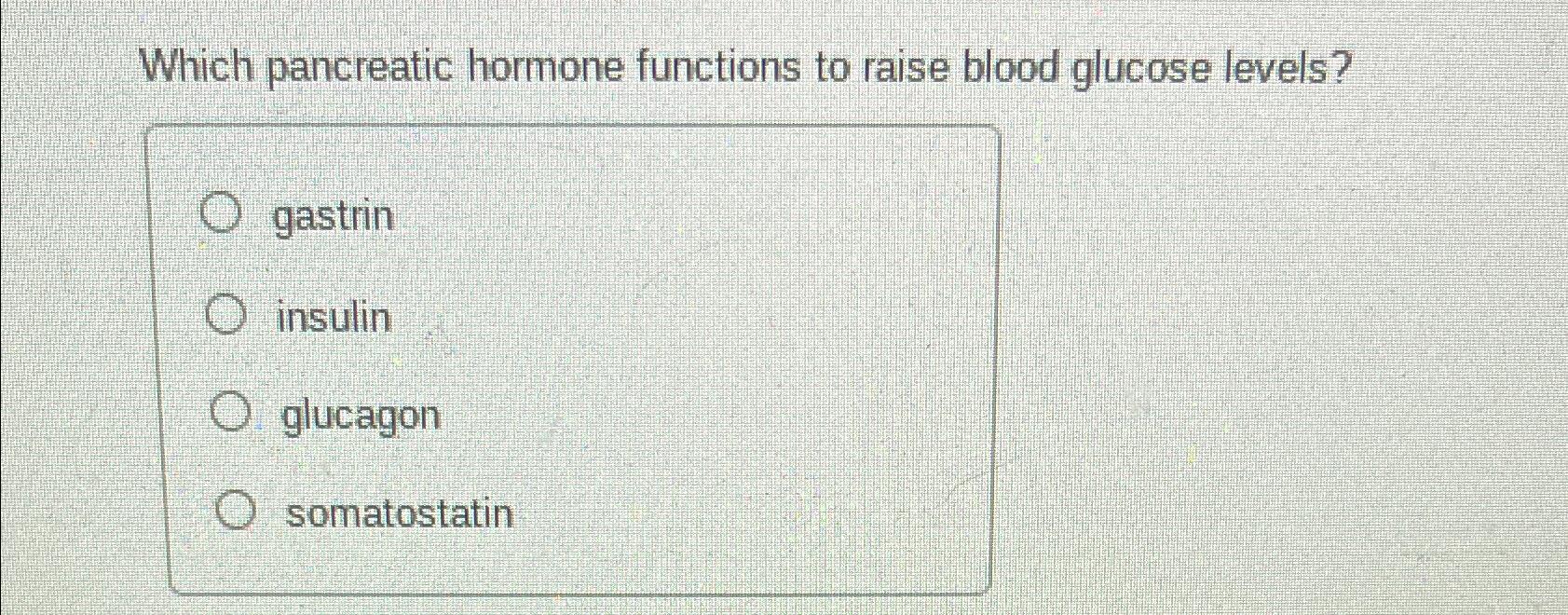 Solved Which pancreatic hormone functions to raise blood | Chegg.com