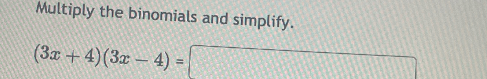 Solved Multiply the binomials and simplify.(3x+4)(3x-4)= | Chegg.com